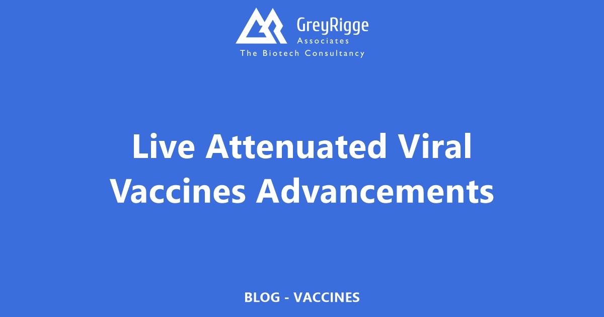 Live Attenuated Viral Vaccines Advancements | GreyRigge Associates